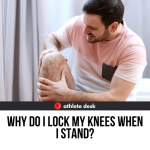 Why Do I Lock My Knees When I Stand? | Athlete Desk